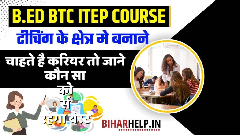 B.Ed BTC ITEP Course: टीचिंग के क्षेत्र मे बनाने चाहते है करियर तो जाने कौन सा कोर्स रहेगा बेस्ट