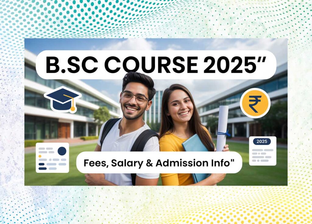 B.Sc Course Details 2025: Eligibility, Admission Process, Fees, Salary & Top Colleges After 12th ...