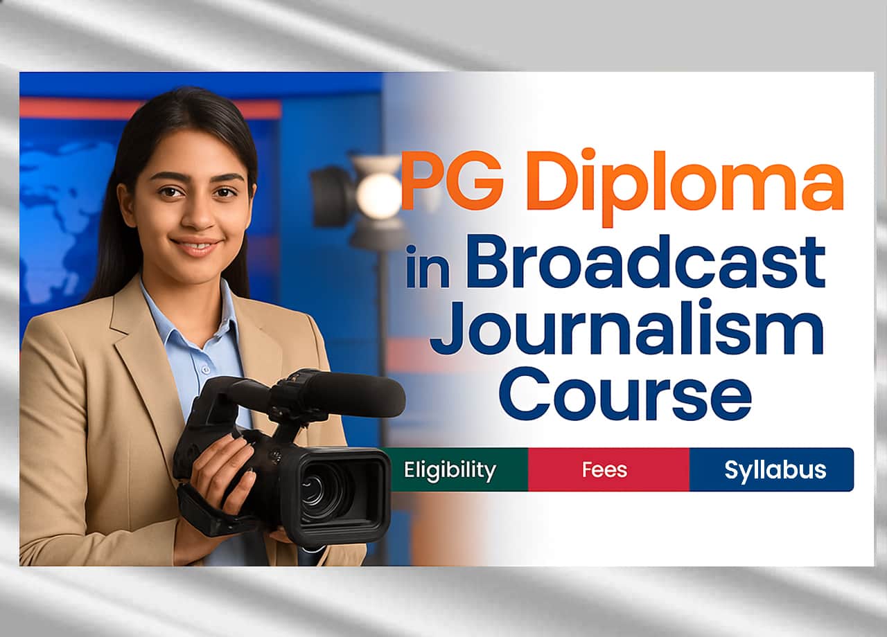 PG Diploma In Broadcast Journalism Course Details 2025: Eligibility ...